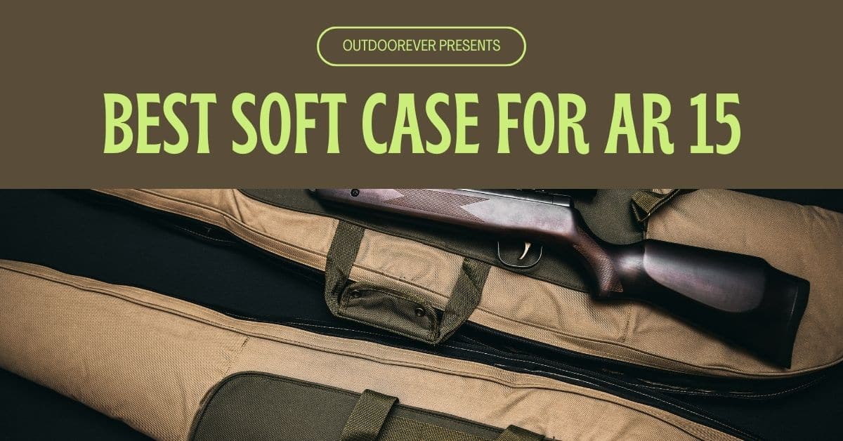 9 Best AR 15 Soft Case – Our Top Picks!
